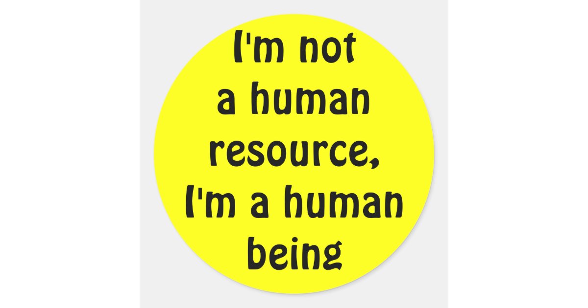 I'm not a human resource, i'm a human being classic round sticker | Zazzle
