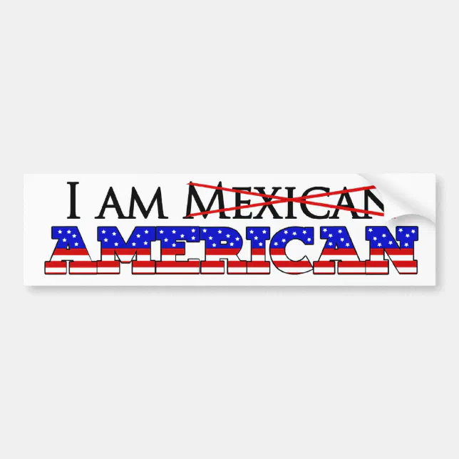 I'm Not A Mexican American - I'm an American Bumper Sticker | Zazzle