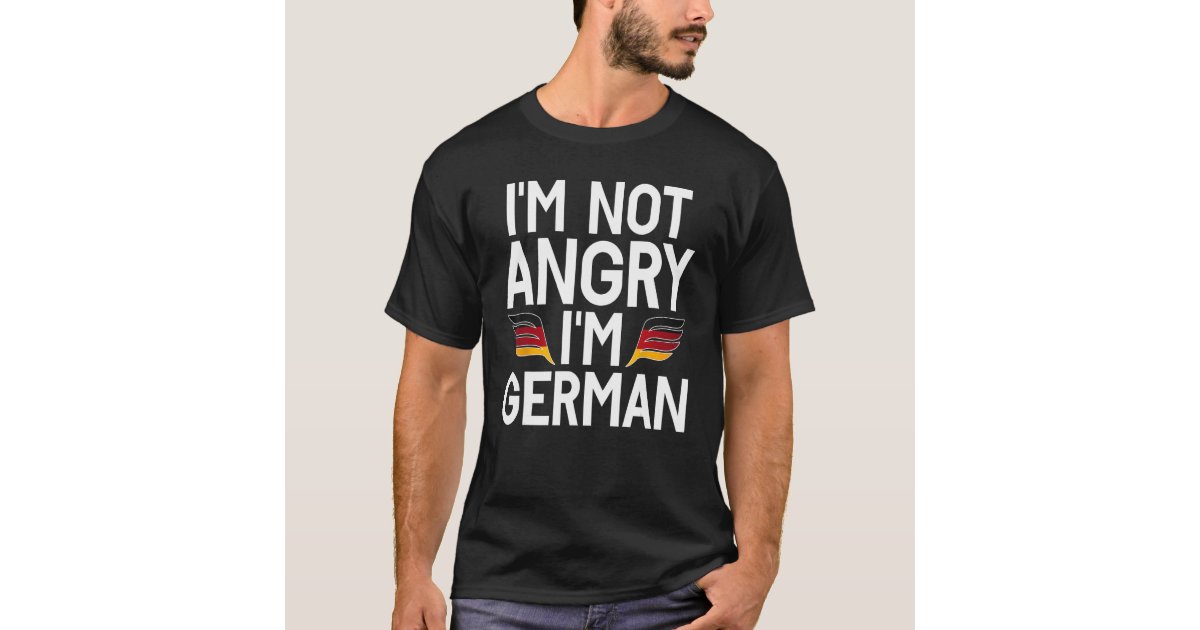 Im not Angry im German German T-Shirt | Zazzle