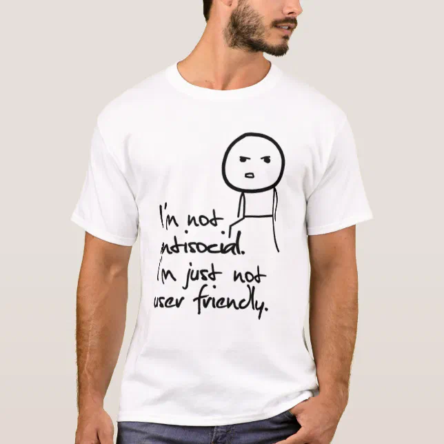 I'm not antisocial.I'm just not user friendly. T-Shirt | Zazzle