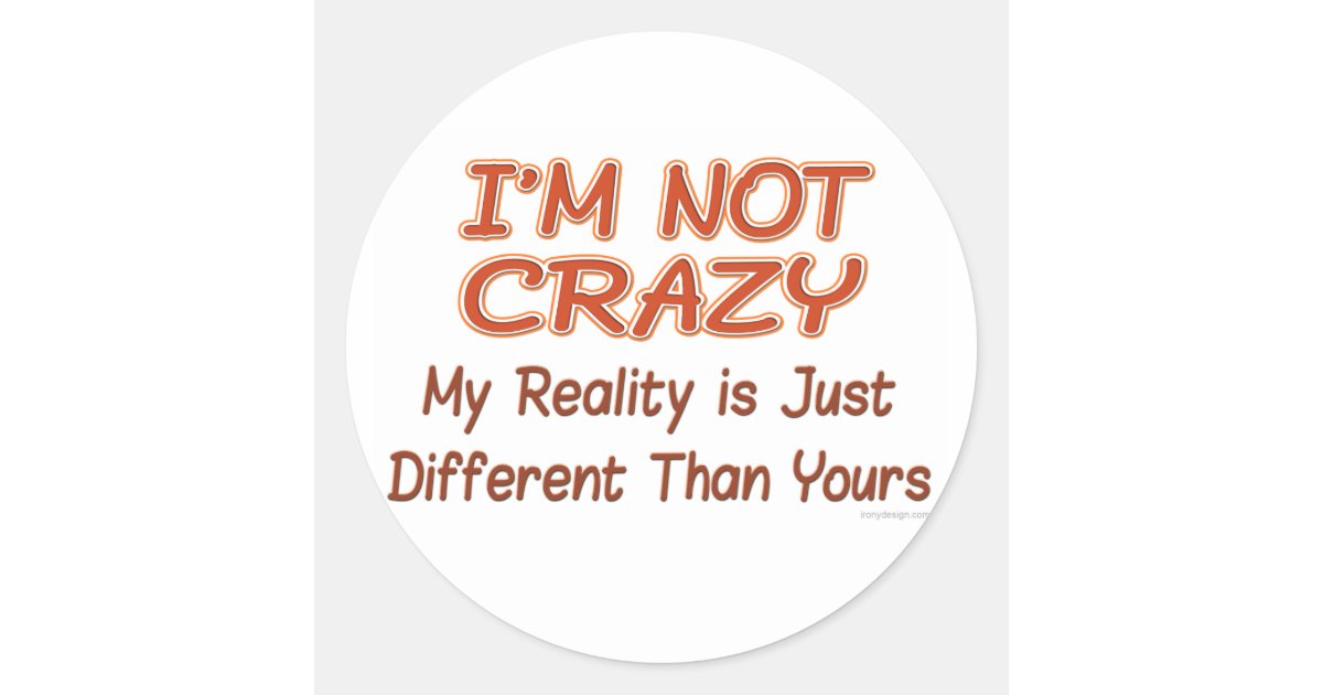 I'm Not Crazy Classic Round Sticker | Zazzle