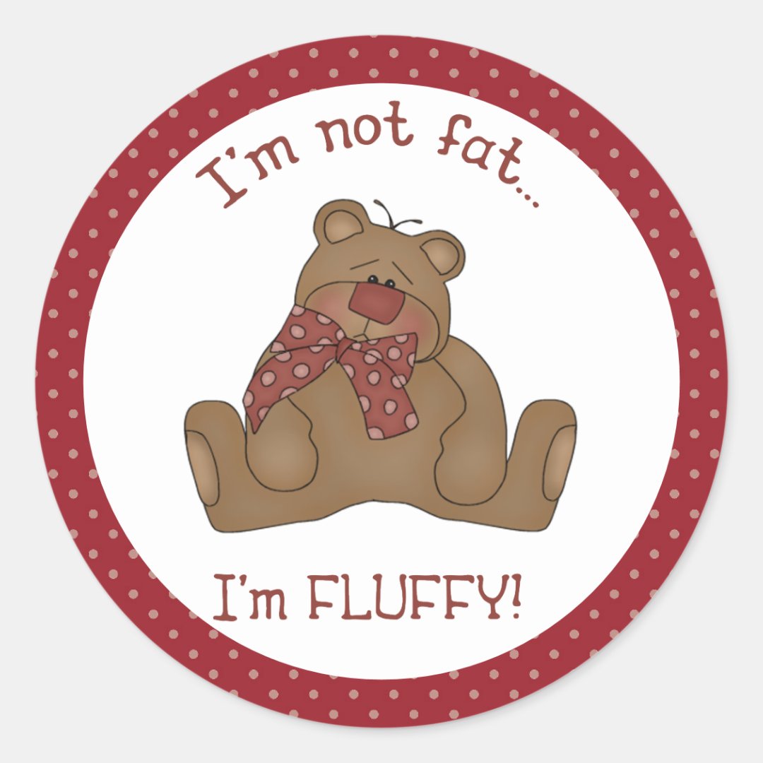 I'm Not Fat I'm Fluffy Teddy Bear Sticker | Zazzle