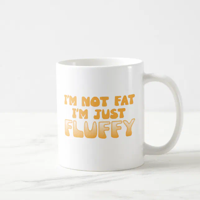 i'm not fat i'm just fluffy coffee mug | Zazzle