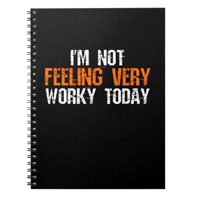 I'm Not Feeling Very Worky Today - Funny Working Notebook | Zazzle
