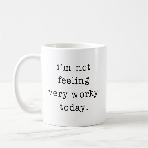 I'm Not Feeling Very Worky Today Office Joke Coffee Mug | Zazzle