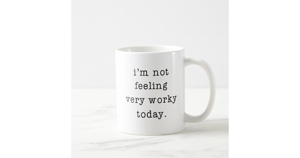 I'm Not Feeling Very Worky Today Office Joke Coffee Mug | Zazzle