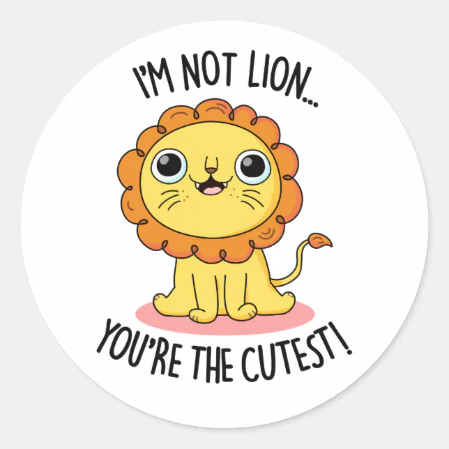 I'm Not Lion You're The Cutest Funny Lion Pun Classic Round Sticker ...