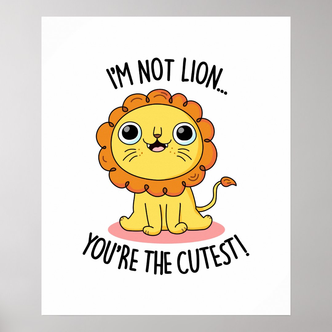 I'm Not Lion You're The Cutest Funny Lion Pun Poster | Zazzle