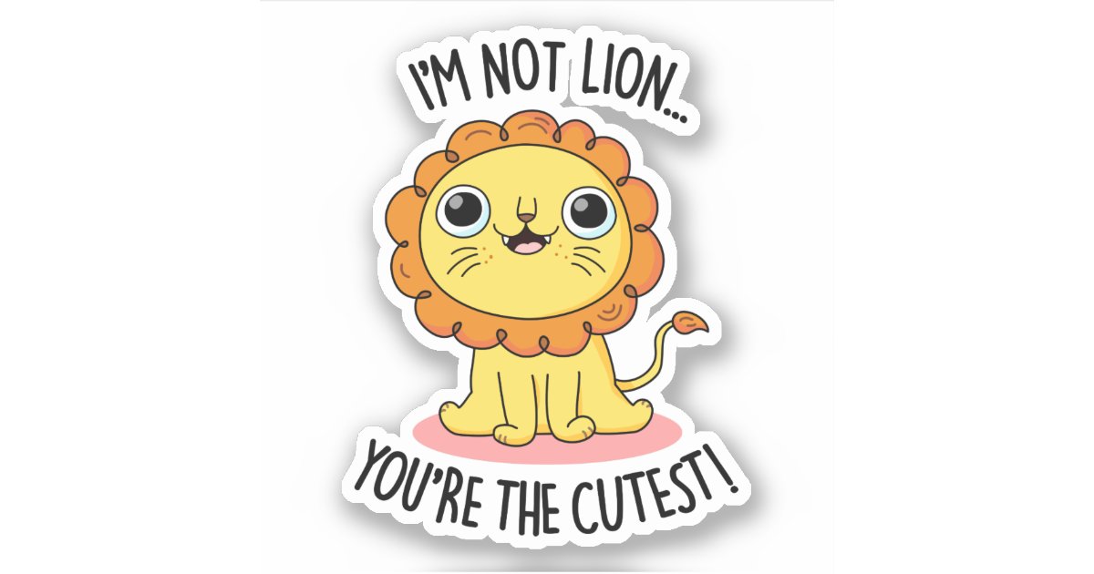 I'm Not Lion You're The Cutest Funny Lion Pun Sticker | Zazzle