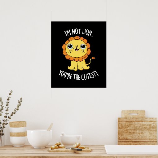 I'm Not Lion You're The Cutest Lion Pun Dark BG Poster | Zazzle