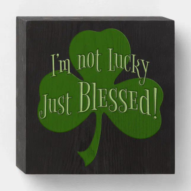 I'm not Lucky Just Blessed Shamrock Design Wooden Box Sign | Zazzle