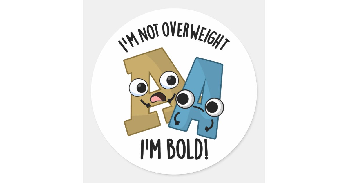 I'm Not Overweight I'm Bold Funny Font Pun Classic Round Sticker | Zazzle