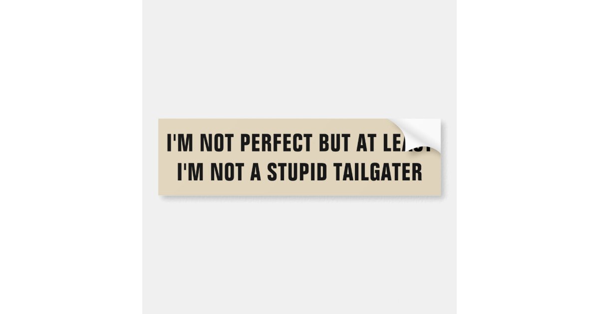 I'm Not Perfect but Not A Stupid Tailgater Bumper Sticker | Zazzle