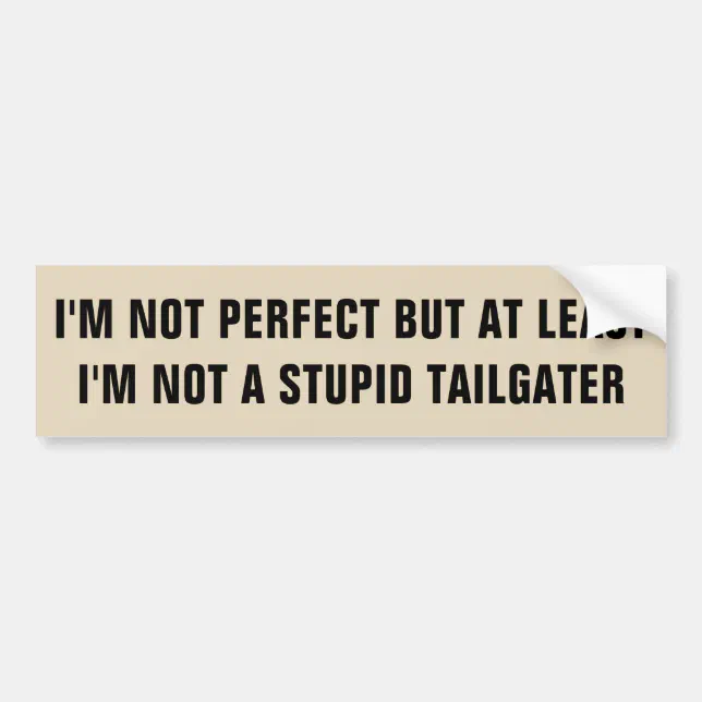 I'm Not Perfect but Not A Stupid Tailgater Bumper Sticker | Zazzle