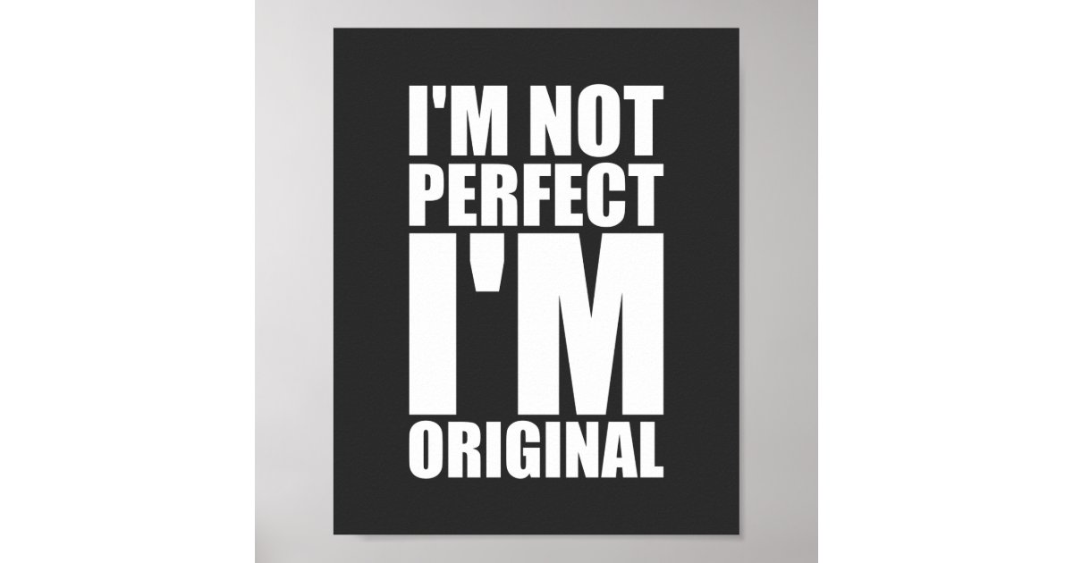 I'm not perfect I'm original Inspirational Poster | Zazzle