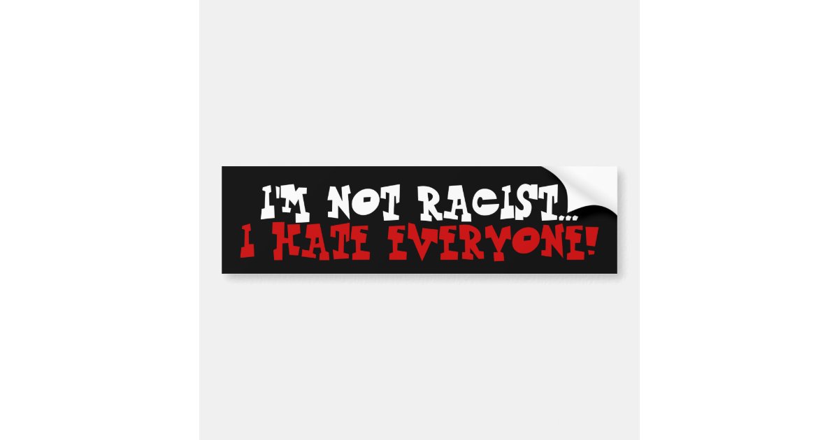I'm Not Racist... Bumper Sticker | Zazzle
