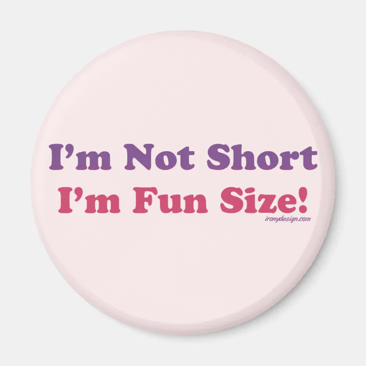 I'm Not Short, I'm Fun Size! Magnet | Zazzle