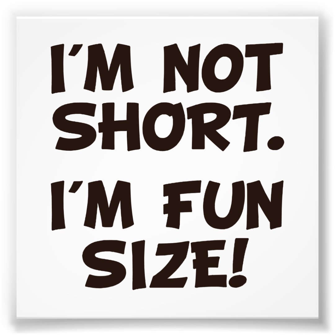 I'm Not Short I'm Fun Size Photo Print | Zazzle