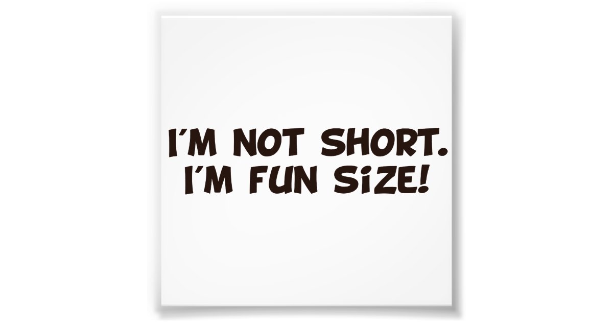 I'm Not Short I'm Fun Size Photo Print | Zazzle