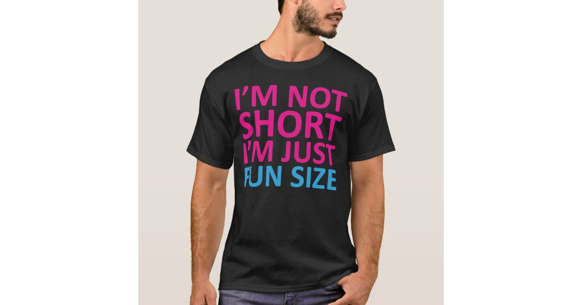 I'm Not Short I'm Just Fun Size T-Shirt | Zazzle.com