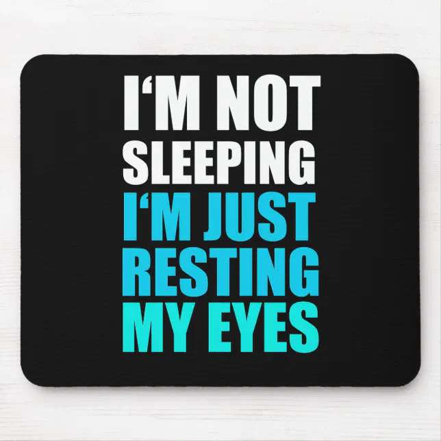 I'm Not Sleeping, I'm just Resting My Eyes Mouse Pad | Zazzle