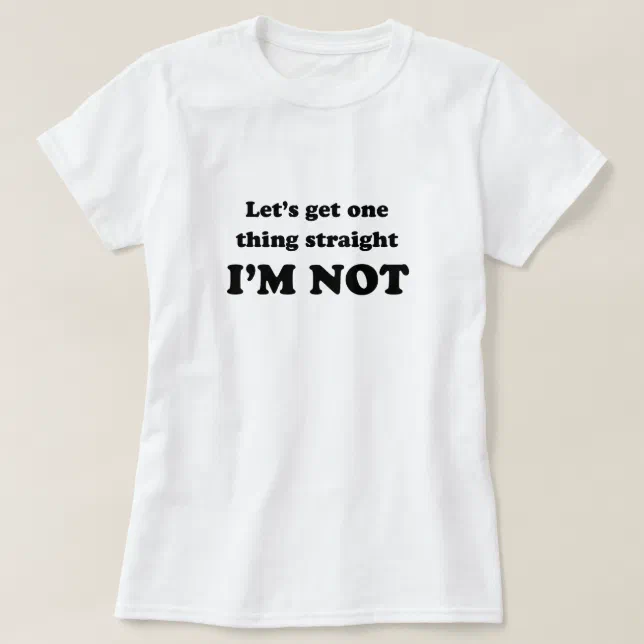I'm not straight T-shirt | Zazzle