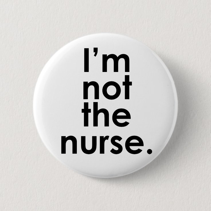 I'm Not the Nurse Radiology Humor Button | Zazzle
