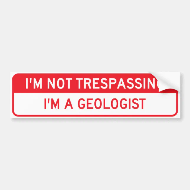 I'm Not Trespassing; I'm a Geologist Bumper Sticker | Zazzle