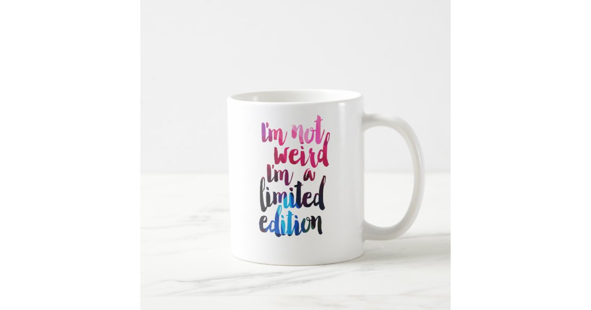 Im not weird Im limited edition quote teen humor Coffee Mug | Zazzle