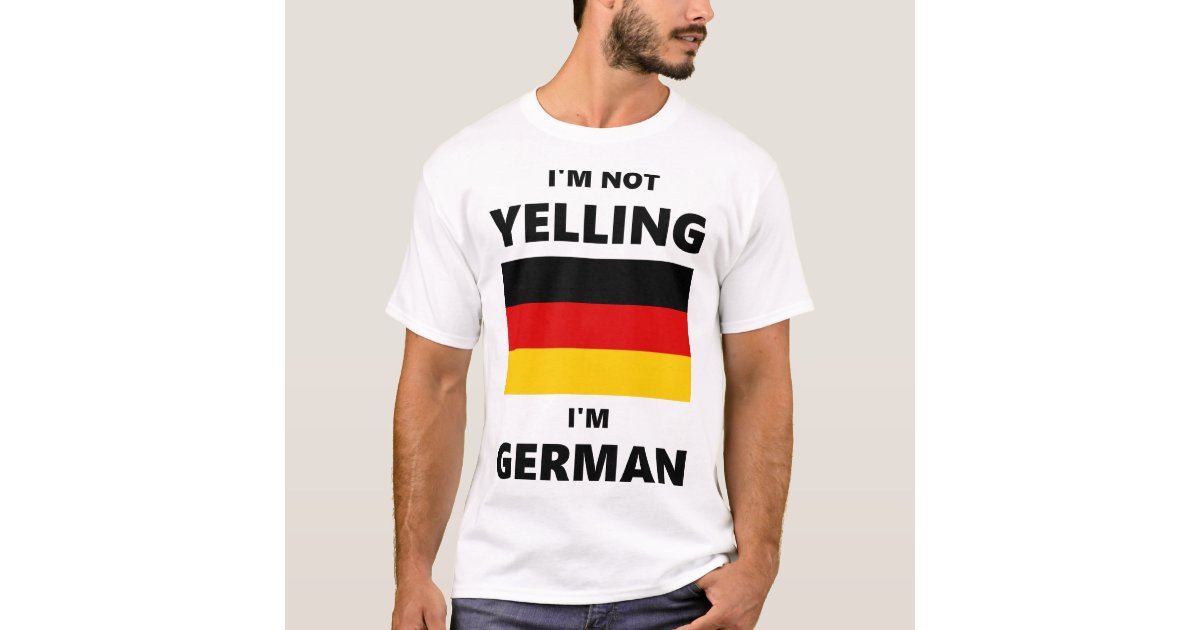 I'm Not Yelling, I'm German T-Shirt | Zazzle