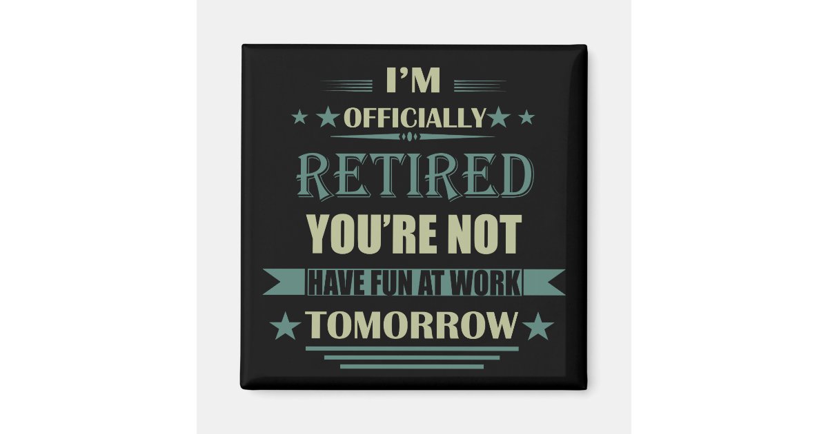 I'm officially retired funny retirement gifts magnet | Zazzle