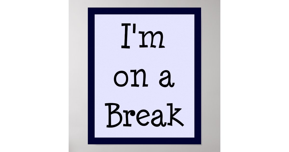 I'm on a Break Poster | Zazzle