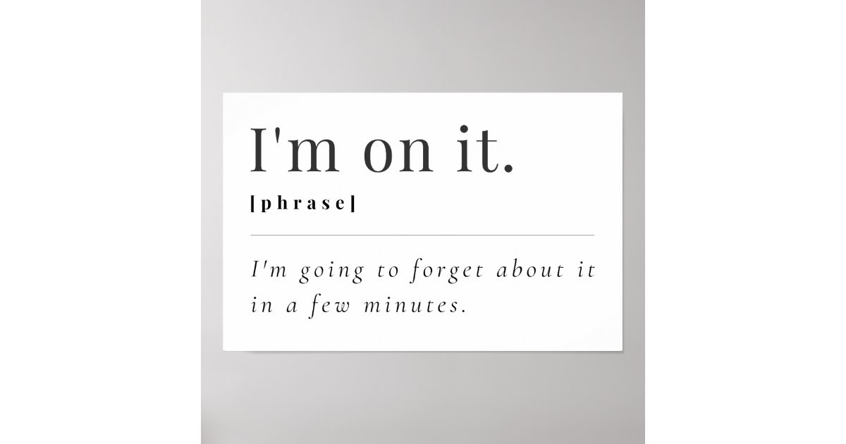 I'm On It Funny Definition | I'l Forget About It Poster | Zazzle
