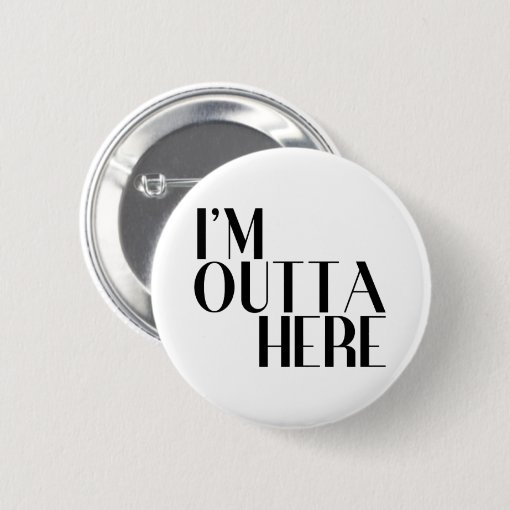 I'm Outta Here Funny Farewell Button | Zazzle