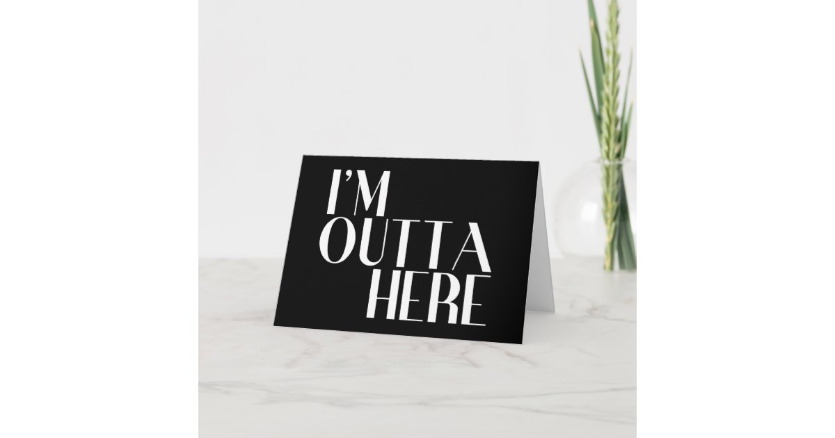 I'm Outta Here Funny Farewell Card | Zazzle