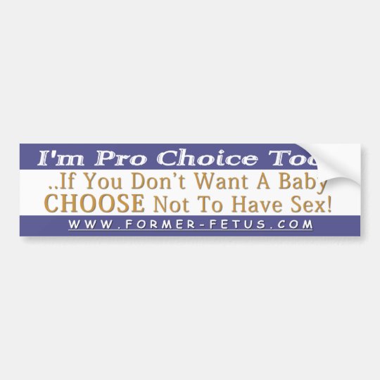 I'm Pro Choice Too Bumper Bumper Sticker | Zazzle.com