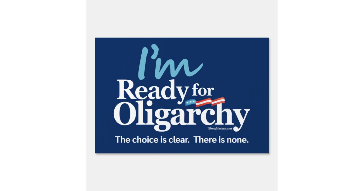 I'm Ready for Oligarchy Yard Sign | Zazzle