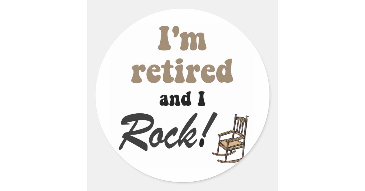 I'm retired and I rock! Classic Round Sticker | Zazzle
