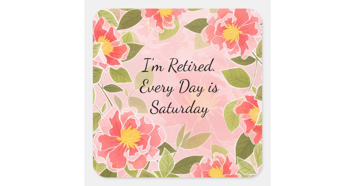 I'm Retired. Every Day is Saturday, Square Sticker | Zazzle