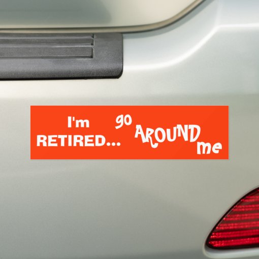 Im Retired Go Around Me Bumper Sticker | Zazzle