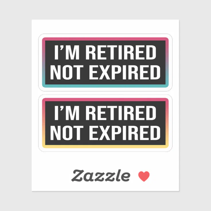I'm Retired Not Expired Sticker | Zazzle