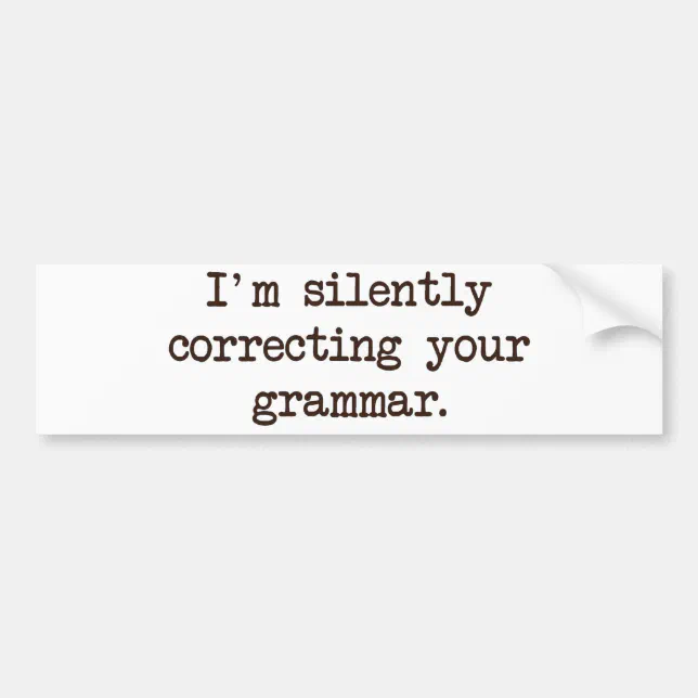 I'm Silently Correcting Your Grammar. Bumper Sticker | Zazzle
