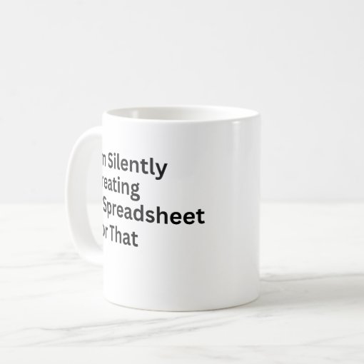 I'm Silently Creating A Spreadsheet For That Coffee Mug | Zazzle