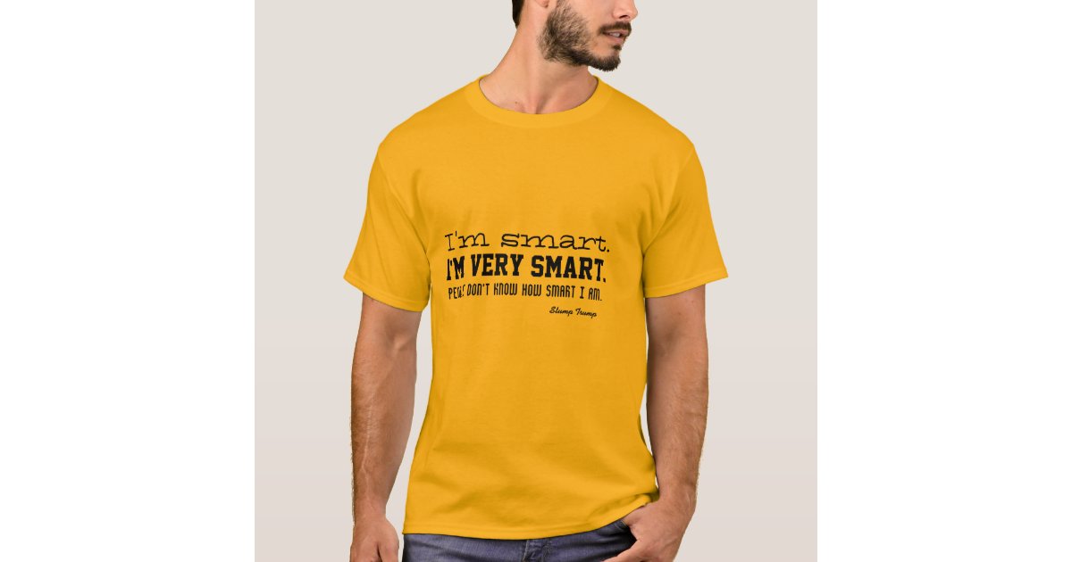 I'm smart. I'm very smart. T-shirt | Zazzle
