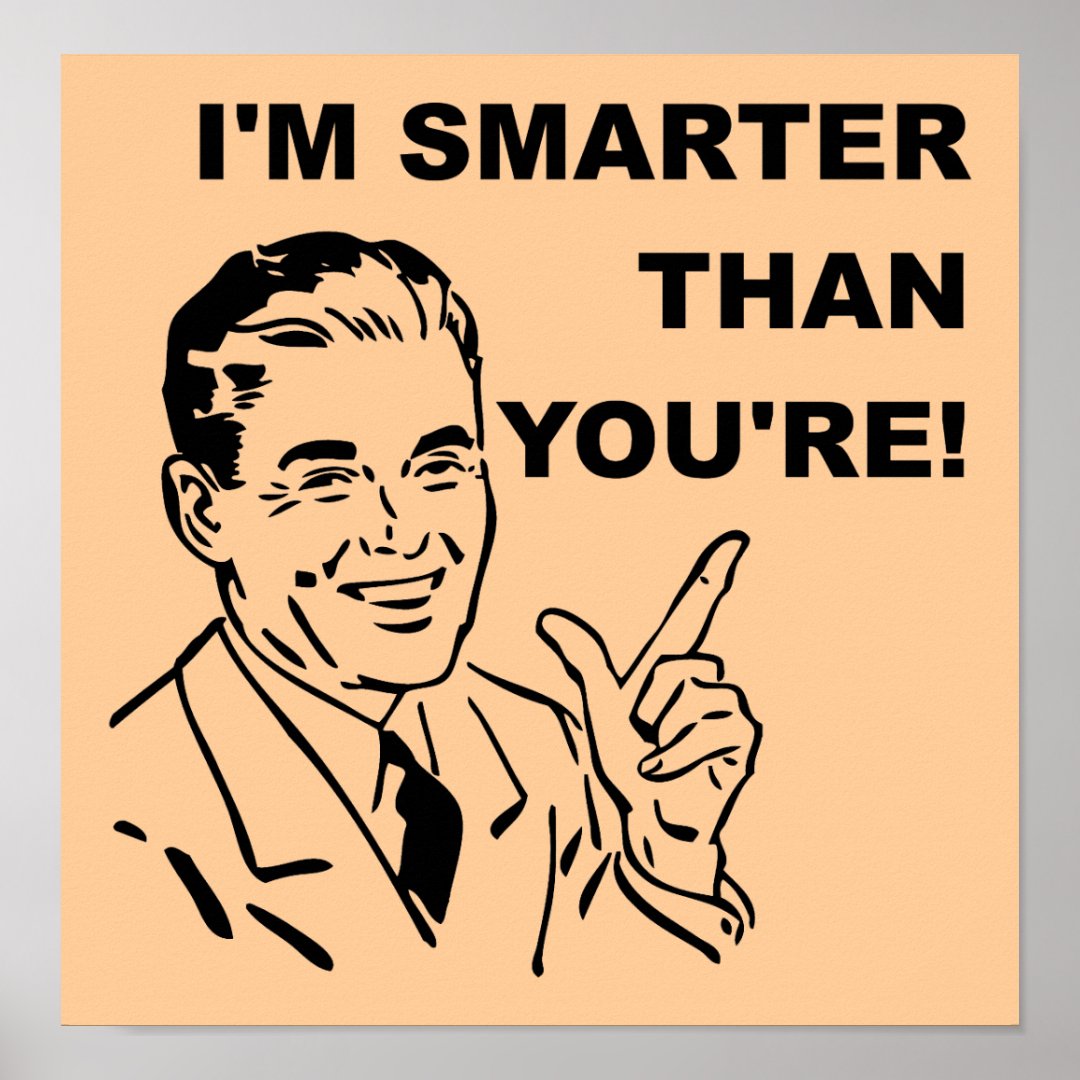 I'm Smarter Than You're Funny Poster Sign | Zazzle