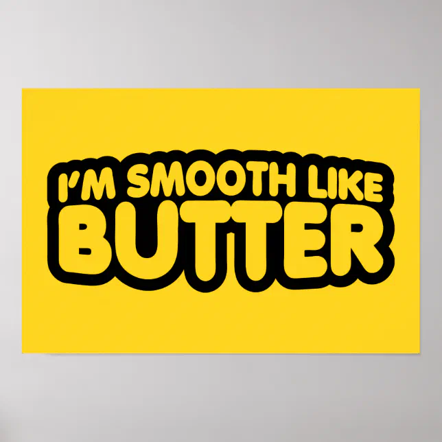 I'm Smooth Like Butter Poster | Zazzle
