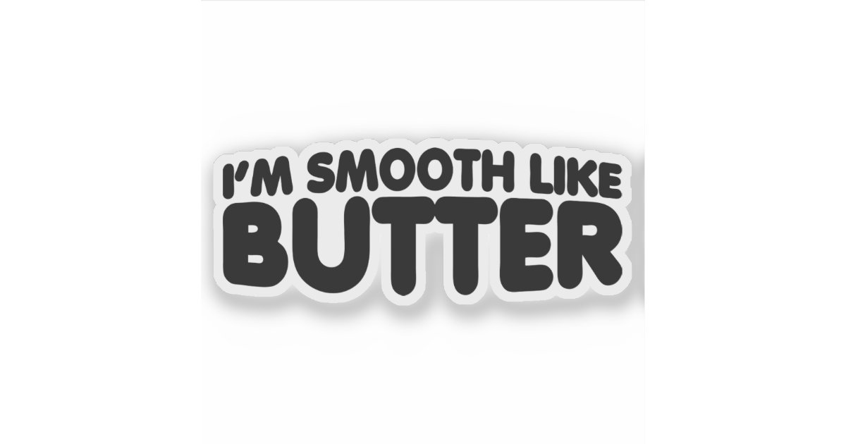 I'm Smooth Like Butter Sticker | Zazzle
