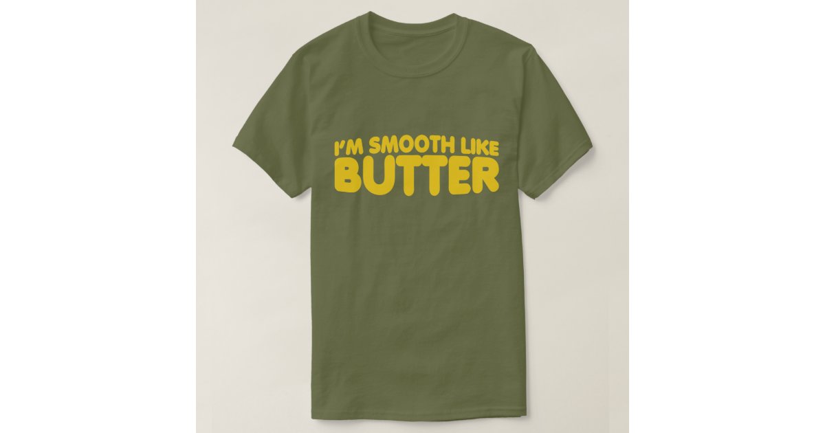 I'm Smooth Like Butter T-Shirt | Zazzle
