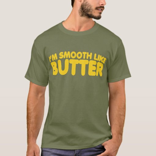 I'm Smooth Like Butter T-Shirt | Zazzle