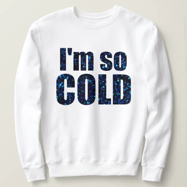 "I'm so cold blue glitter" Sweatshirt | Zazzle